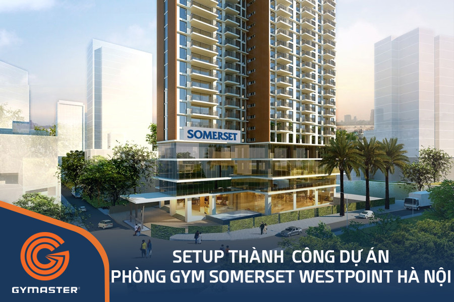 SETUP PHÒNG GYM KHÁCH SẠN SOMERSET WEST POINT | GYMASTER.VN