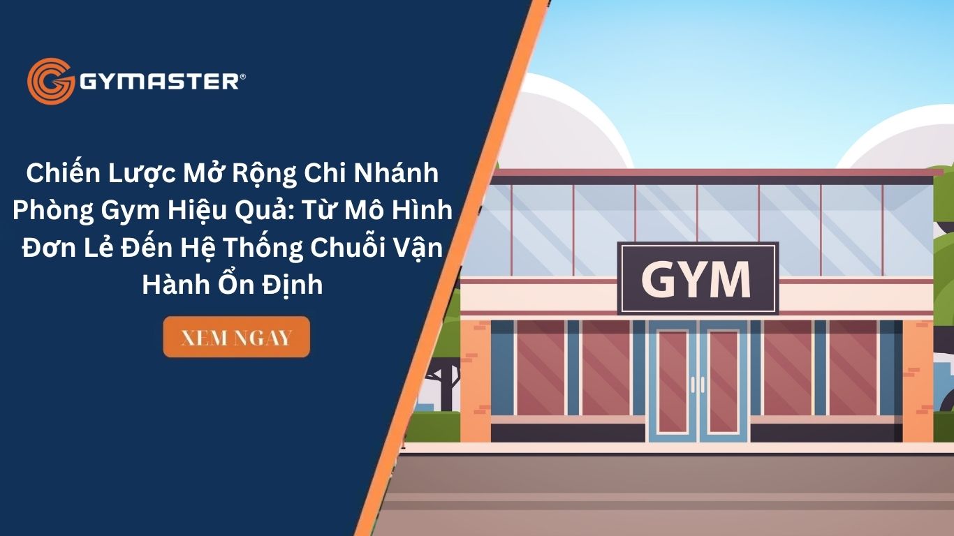 Chiến Lược Mở Rộng Chi Nhánh Phòng Gym Hiệu Quả: Từ Mô Hình Đơn Lẻ Đến ...
