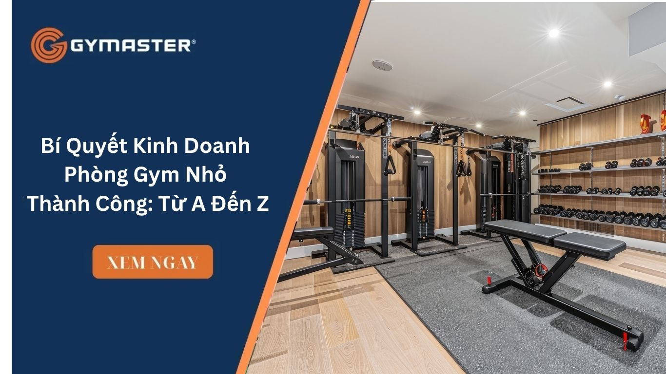 Bí Quyết Kinh Doanh Phòng Gym Nhỏ Thành Công: Từ A Đến Z - Gymaster