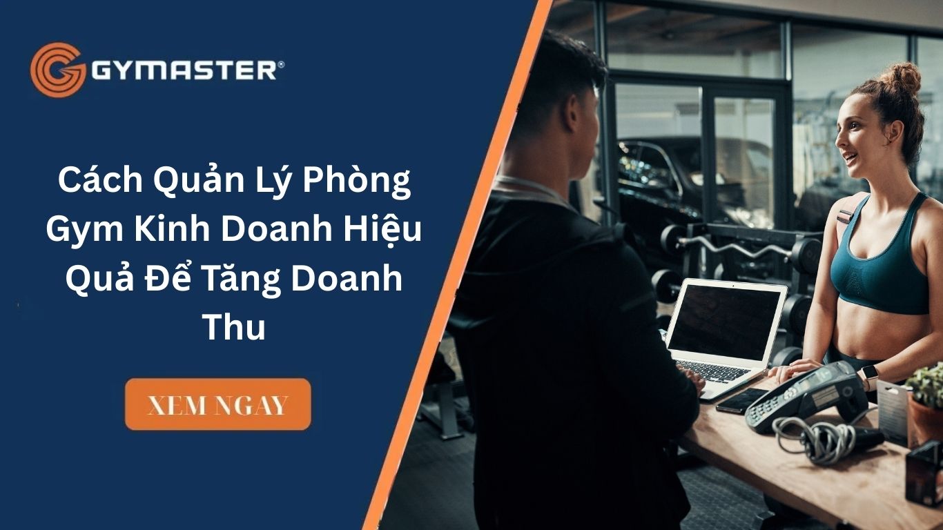 Cách Quản Lý Phòng Gym Kinh Doanh Hiệu Quả Để Tăng Doanh Thu - Gymaster