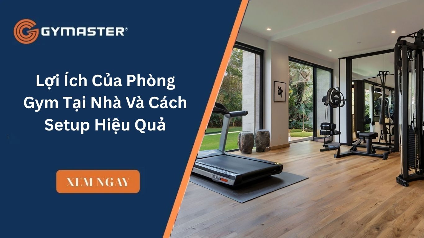 Lợi Ích Của Phòng Gym Tại Nhà Và Cách Setup Hiệu Quả - Gymaster