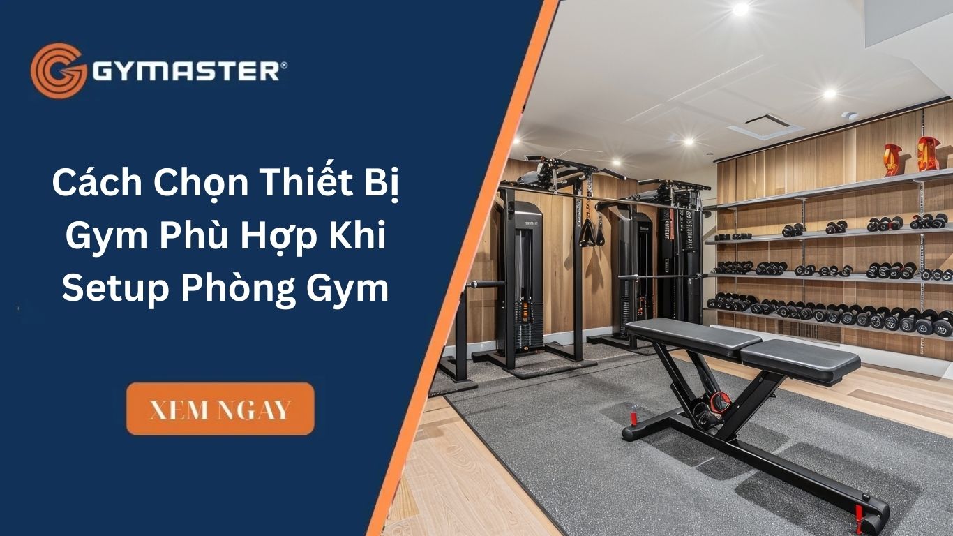 Cách Chọn Thiết Bị Gym Phù Hợp Khi Setup Phòng Gym - Gymaster